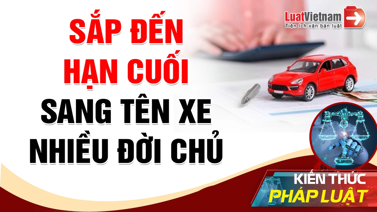 Sắp đến hạn cuối sang tên đổi chủ cho xe nhiều đời chủ